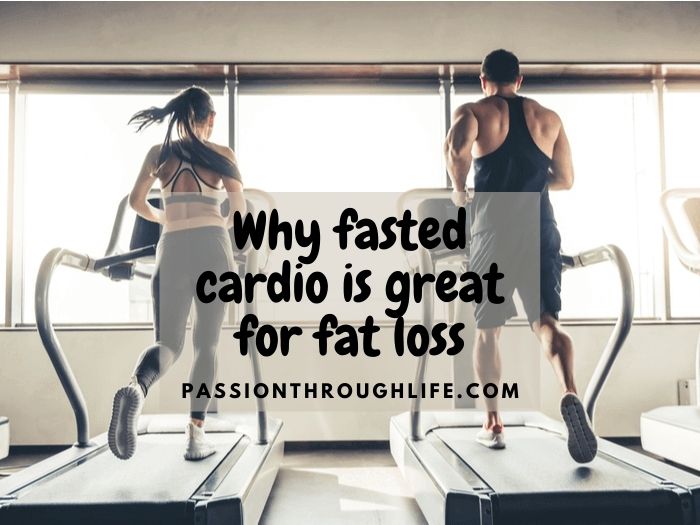 Fasted cardio for weight and fat loss – Passion Through Life and Fitness